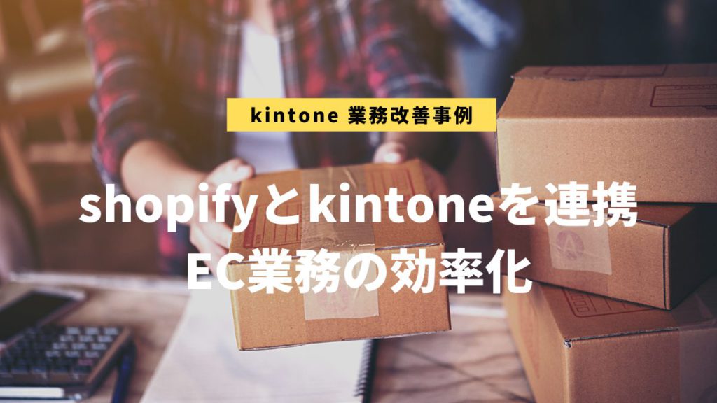 shopifyとkintoneを連携：小売業（アパレル）様 – kintoneの導入支援・開発・カスタマイズはちらし屋ドットコムにご相談ください。